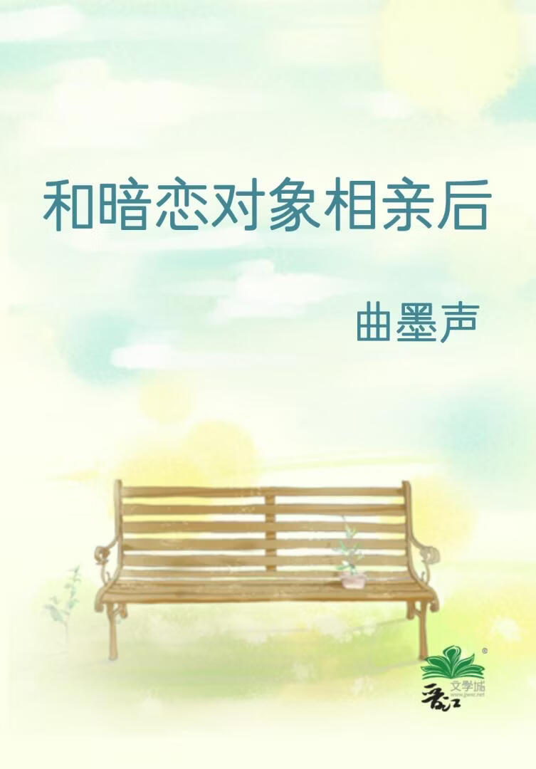 《和暗恋对象相亲后》曲墨声_晋江文学城_【原创小说|纯爱小说】