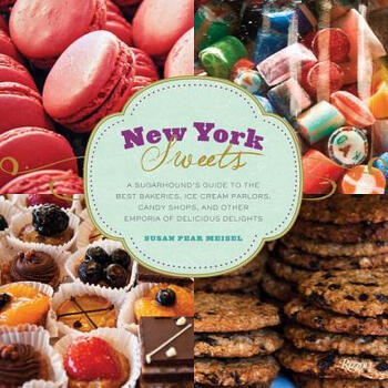 New York Sweets: A Sugarhound's Guide to the Be...