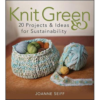Knit Green: 20 Projects and Ideas for Sustai...
