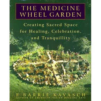 The Medicine Wheel Garden: Creating Sacred S...