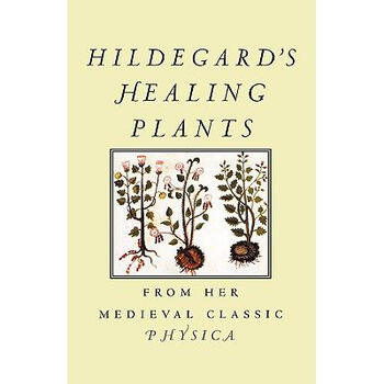 Hildegard's Healing Plants: From Her Medieva...