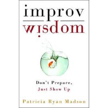 【】Improv Wisdom: Don't Prepare, Just Show