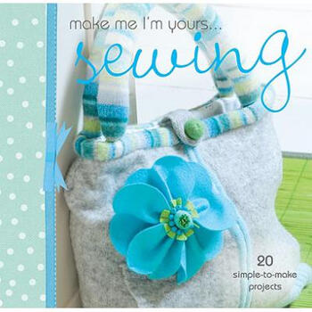 Make Me I'm Yours...Sewing: 20 Simple-to-Mak...