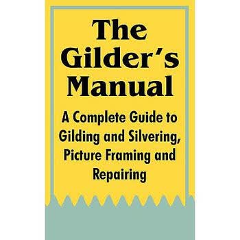 The Gilder's Manual: A Complete Guide to Gil...