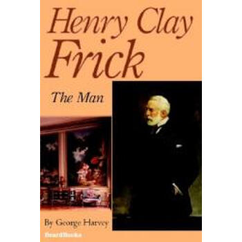【】Henry Clay Frick: The Man