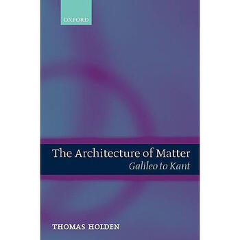 The Architecture of Matter: Galileo to Kant
