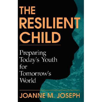 The Resilient Child: Preparing Today's Youth...