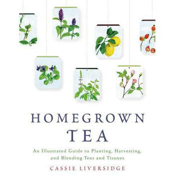 Homegrown Tea: An Illustrated Guide to Plant...