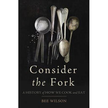 Consider the Fork: A History of How We Cook ...