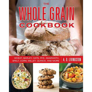 Whole Grain Cookbook: Wheat, Barley, Oats, R...