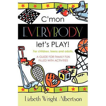 C'mon Everybody Let's PLAY!: A Guide for Fam...
