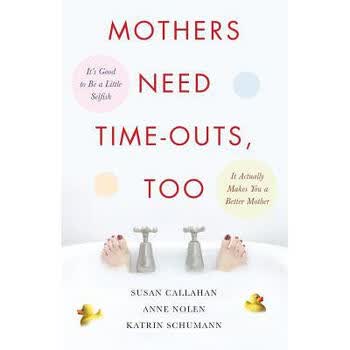 Mothers Need Time-Outs, Too: It's Good to Be...