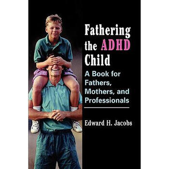 Fathering the ADHD Child: A Book for Fathers...