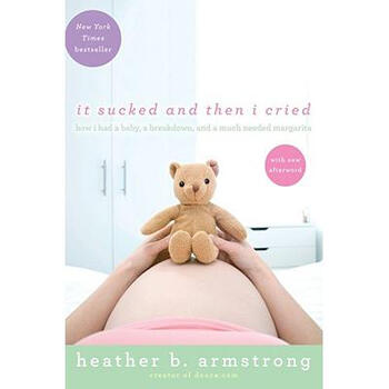It Sucked and Then I Cried: How I Had a Baby...