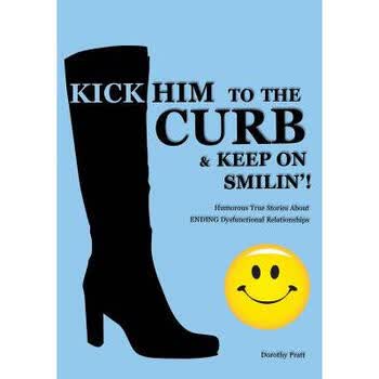 Kick Him To The Curb And Keep On Smilin'!: H...