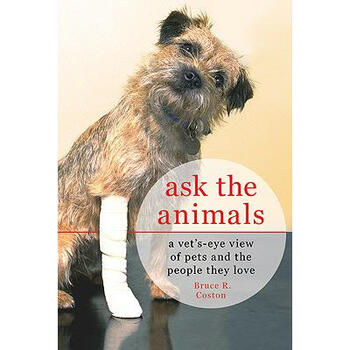 Ask the Animals: A Vet's-Eye View of Pets an...