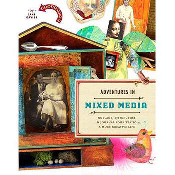 Adventures in Mixed Media: Collage, Stitch, ...