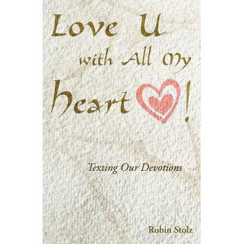 Love U with All My Heart!: Texting Our Devot...