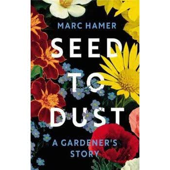 Seed to Dust : A Gardener's Story
