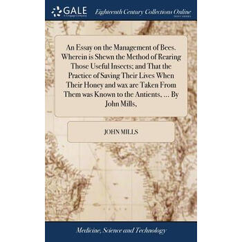 An Essay on the Management of Bees. Wherein Is 