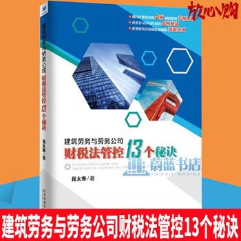 正版 建筑劳务与劳务公司财税法管控13个秘诀建筑劳务财税风险化解精典力作劳务公司财税策略的宝典 肖太寿 著 经济管理出版社
