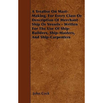 A Treatise on Mast-Making, for Every Class or D
