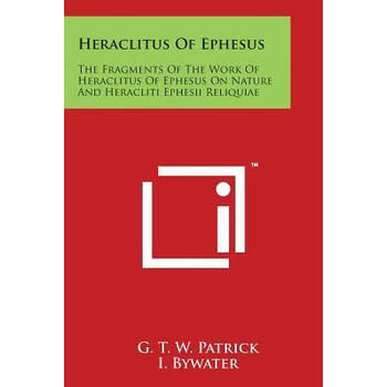 Heraclitus Of Ephesus: The Fragments Of The Wor