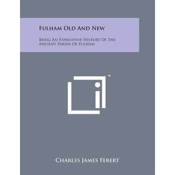 Fulham Old and New: Being an Exhaustive History