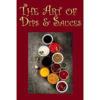 The Art of Dips & Sauces