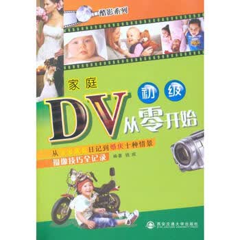 家庭DV从零开始：从宝宝成长日记到婚庆十种情景摄像技巧全记录