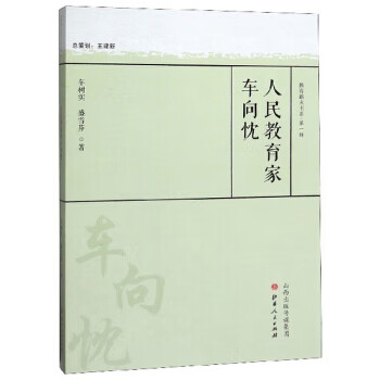 人民教育家车向忱 车树实,盛雪芬 著 9787203109228 山西人民出版社