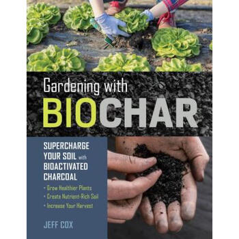 Gardening with Biochar: Supercharge Your Soi...