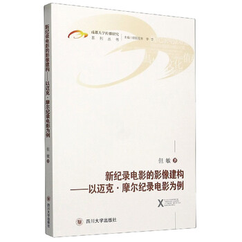 新纪录电影的影像建构--以迈克·摩尔纪录电影为例/成都大学传媒研究系列丛书