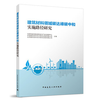 建筑材料领域碳达峰碳中和实施路径研究 住房和城乡建设部科技与产业化发展中心，中国建筑材料科学研究总院 中国建筑工业出版社 9787112270651