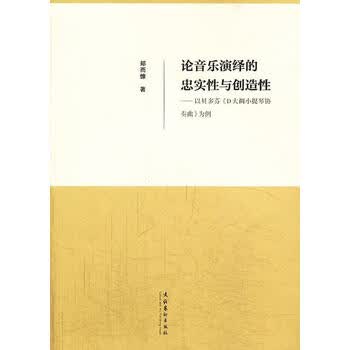 论音乐演绎的忠实性与创造性以贝多芬D大调小提协奏曲为例978750394958