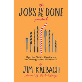 The Jobs to Be Done Playbook: Align Your Markets