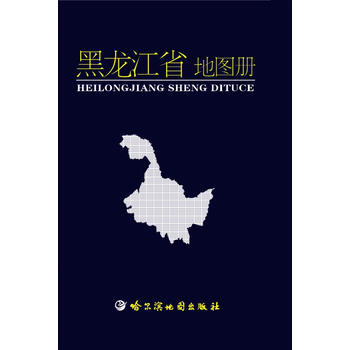 黑龙江省地图册 哈尔滨地图出版社　编制 哈尔滨地图出版社