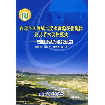 西北旱区流域尺度水资源转化规律及其节水调控模式--以甘肃石羊河流域为例 康绍忠　等著 水利水电出版社