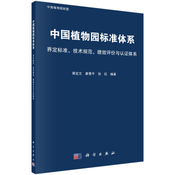 中国植物园标准体系：界定标准、技术规范、绩效评价与认证体系 黄宏文,廖景平,张征 科学出版社