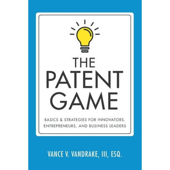 The Patent Game: Basics & Strategies for Inn...