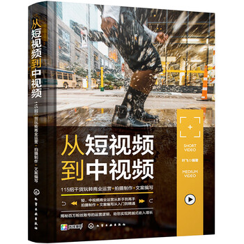从短视频到中视频 115招干货玩转商业运营 拍摄制作 文案编写 市场认知 市场新机遇 账号定位 内容策划 化学工业出版社
