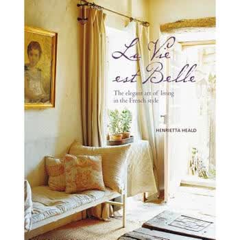 La Vie est Belle: The Elegant Art of Living in ...