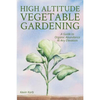 High Altitude Vegetable Gardening: A Guide t...
