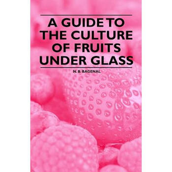 A Guide to the Culture of Fruits Under Glass