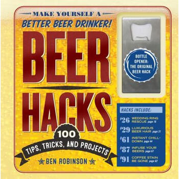 Beer Hacks: 100 Tips, Tricks, and Projects
