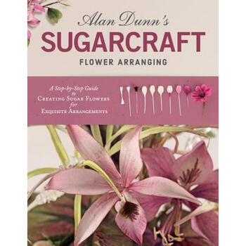 Alan Dunn's Sugarcraft Flower Arranging: A S...