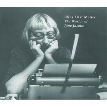 Ideas That Matter: The Worlds of Jane Jacobs