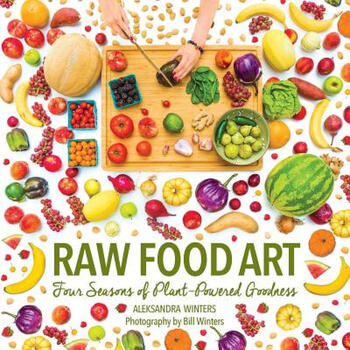 Raw Food Art: Four Seasons of Plant-Powered ...