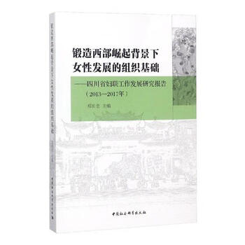 锻造西部崛起背景下女性发展的组织基础：四川省妇联工作发展研究报告：2013-2017年 政