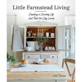 Little Farmstead Living: Creating a Country ...